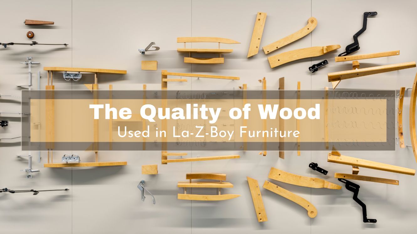 The Quality of Wood Used to Make La-Z-Boy Furniture - La-Z-Boy of ...